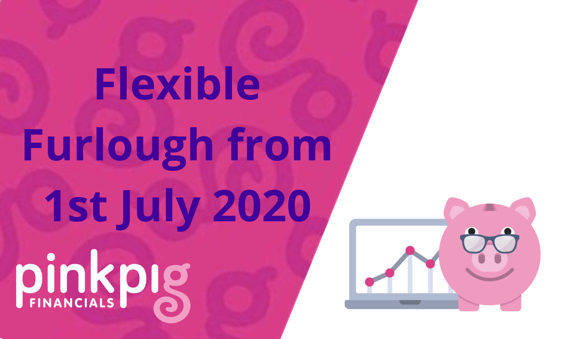 Flexible Furlough from 1st July 2020 | Pink Pig